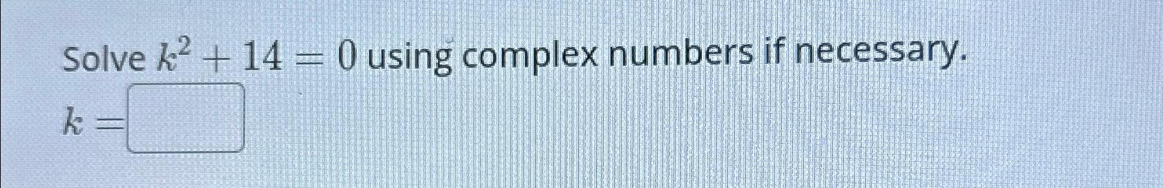 Solved Solve k2+14=0 ﻿using complex numbers if necessary.k= | Chegg.com