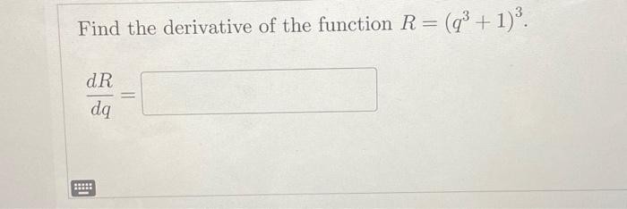 Solved Find the derivative of the function R = (q³ + 1)³. dR | Chegg.com