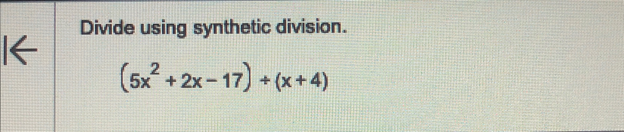 Solved Divide using synthetic division.(5x2+2x-17)÷(x+4) | Chegg.com
