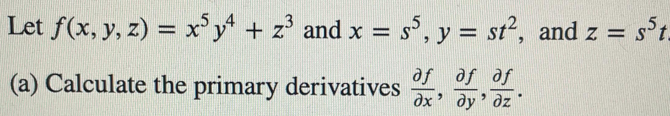 Solved Let f(x,y,z)=x5y4+z3 ﻿and x=s5,y=st2, ﻿and z=s5t(a) | Chegg.com