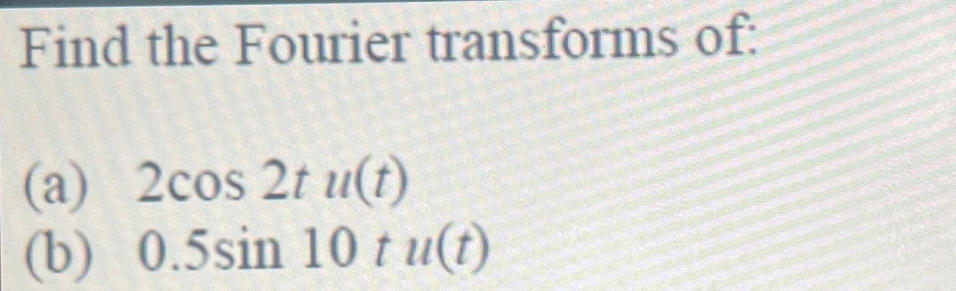 Solved Find the Fourier transforms | Chegg.com