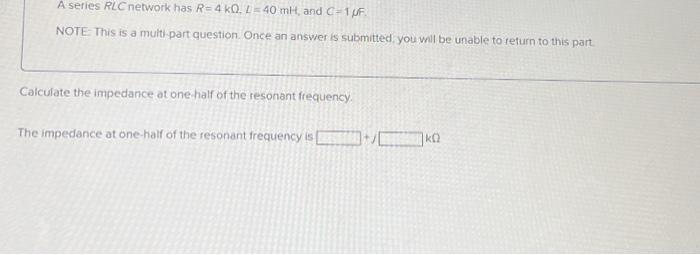 Solved A series RLC network has R=4 kQ, L= 40 mH, and C=1 | Chegg.com