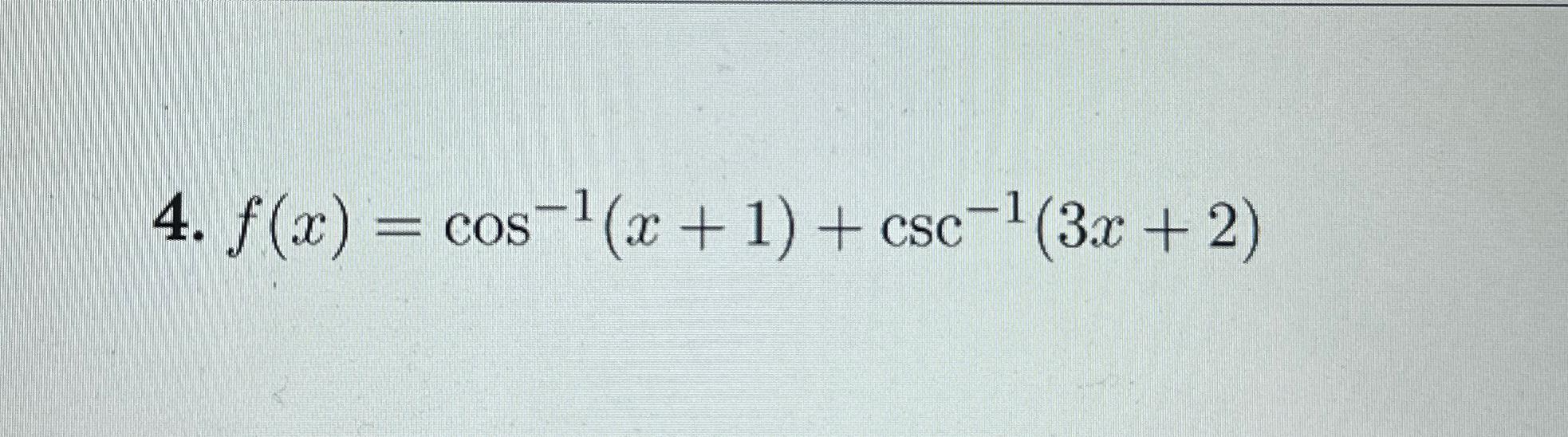 Solved Find the domain f(x)=cos-1(x+1)+csc-1(3x+2) | Chegg.com