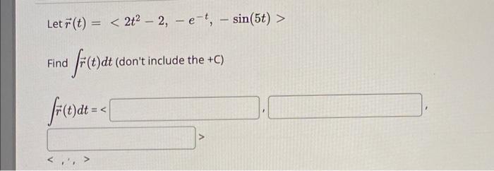 Solved Let r(t)= 2t2−2,−e−t,−sin(5t) Find ∫r(t)dt (don't | Chegg.com
