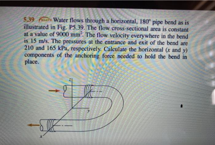 Solved 5.39 Water flows through a horizontal, 180° pipe bend | Chegg.com