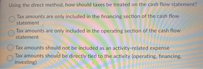 Solved Using the direct method, how should taxes be treated | Chegg.com