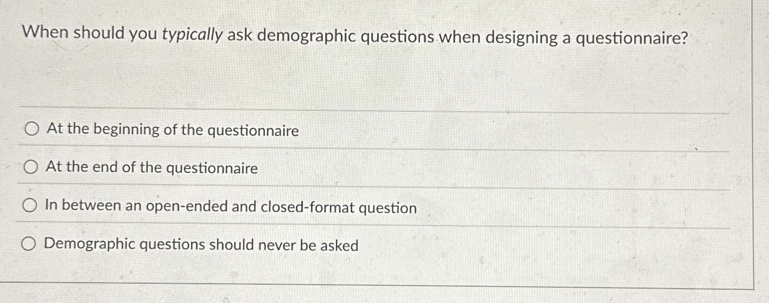 Solved When should you typically ask demographic questions | Chegg.com