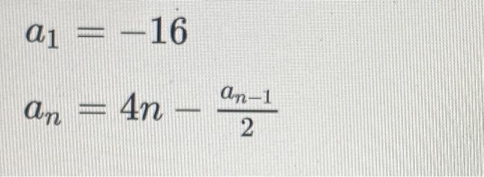 Solved a1 = -16 an = 4n an-1 2 For the following recursive | Chegg.com