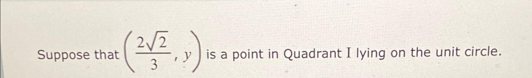 Solved Suppose that (2223,y) ﻿is a point in Quadrant I lying | Chegg.com