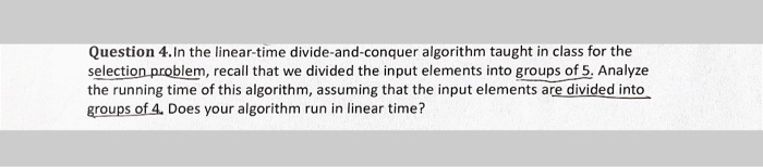 Solved Question 4.in the linear-time divide-and-conquer | Chegg.com