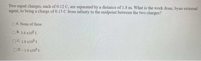 Solved Two equal charges, each of 0.12 C. are separated by a | Chegg.com