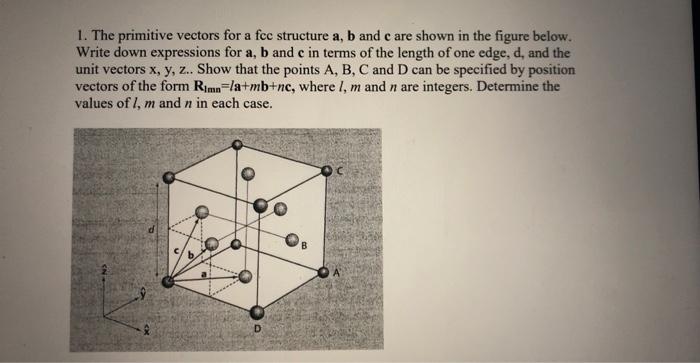 Solved 1. The primitive vectors for a fcc structure a,b and | Chegg.com