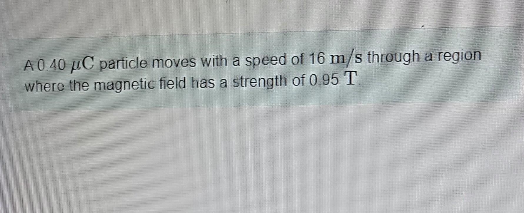 Solved A 0.40μC particle moves with a speed of 16 m/s | Chegg.com