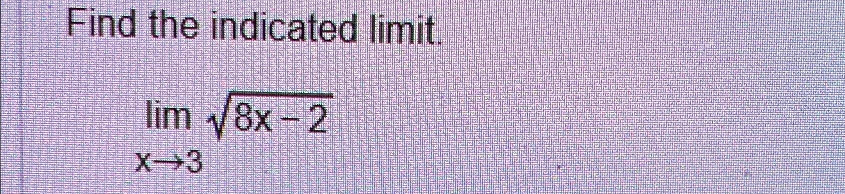 Solved Find the indicated limit.limx→38x-22 | Chegg.com