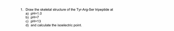 Solved 1. Draw the skeletal structure of the Tyr-Arg-Ser | Chegg.com