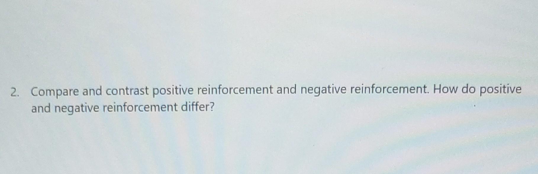 Solved 2. Compare and contrast positive reinforcement and | Chegg.com