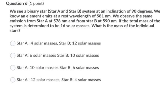 Solved Question 6 (1 point) We see a binary star (Star A and | Chegg.com