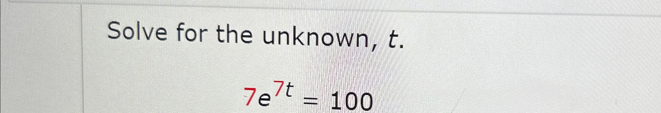 Solved Solve for the unknown, t.7e7t=100 | Chegg.com