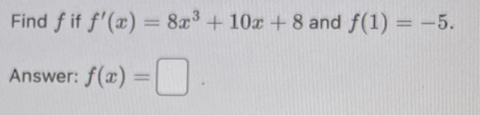 Solved Find f if f′(x)=8x3+10x+8 and f(1)=−5 Answer: f(x)= | Chegg.com