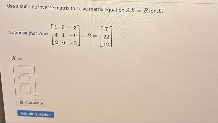 Solved Use a suitable inverse matrix to solve matrix | Chegg.com