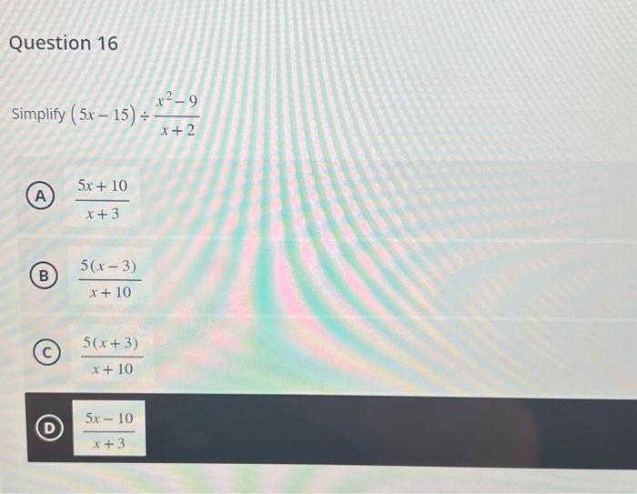 Solved Question 16 Simplify (5x−15)÷x+2x2−9 (A) x+35x+10 (B) | Chegg.com
