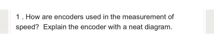 Solved 1. How are encoders used in the measurement of speed? | Chegg.com