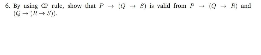 Solved 6. By using CP rule, show that P→(Q→S) is valid from | Chegg.com