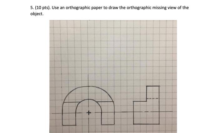 Solved 5. (10 pts). Use an orthographic paper to draw the | Chegg.com