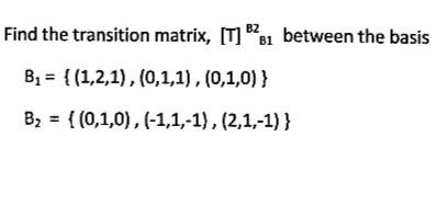 Solved Find the transition matrix, [T]B2B1 between the basis | Chegg.com