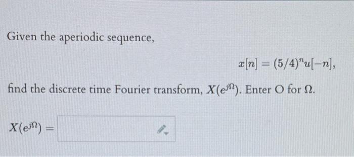 Solved Given the aperiodic sequence, x[n]=(5/4)nu[−n], find | Chegg.com