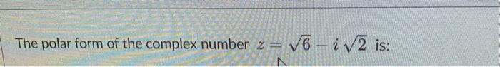 Solved The polar form of the complex number z=6−i2 is: | Chegg.com