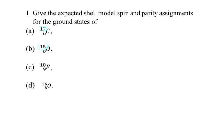 Solved 1. Give the expected shell model spin and parity | Chegg.com