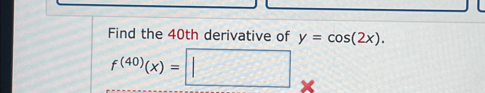 Solved Find the 40th derivative of y=cos(2x).f(40)(x)= | Chegg.com