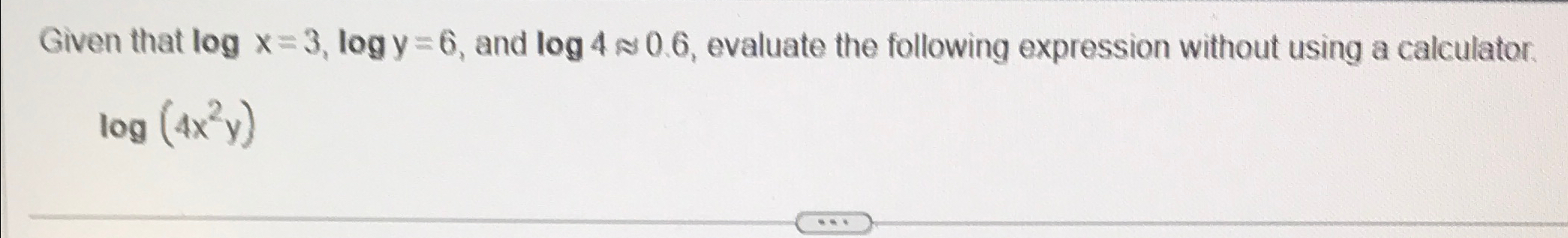 Solved Given that logx=3,logy=6, ﻿and log4~~0,6, ﻿evaluate | Chegg.com