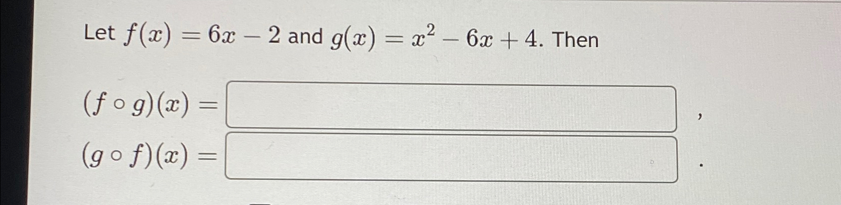 Solved Let f(x)=6x-2 ﻿and g(x)=x2-6x+4. | Chegg.com