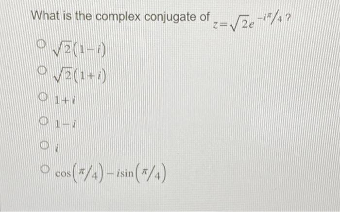 Solved What is the complex conjugate of © √2(1-i) O √√2(1+i) | Chegg.com