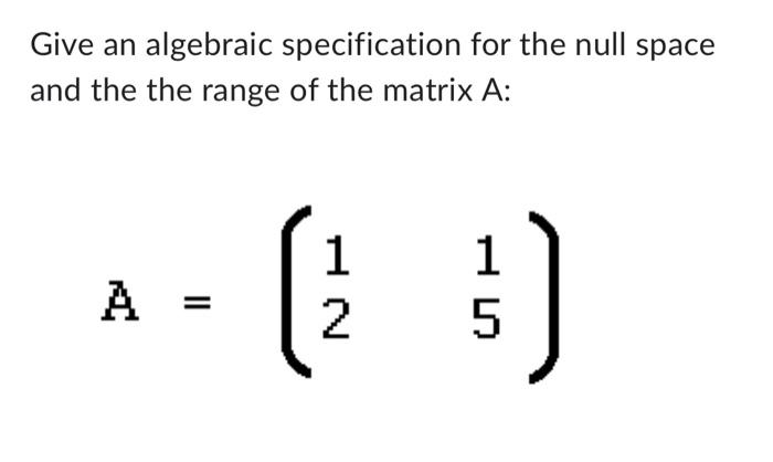 Solved Give an algebraic specification for the null space | Chegg.com