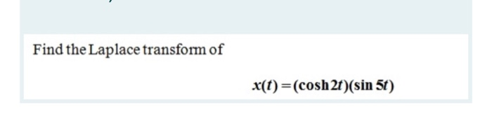 Solved Find the Laplace transform of X(t)=(cosh2t)(sin 5t) | Chegg.com