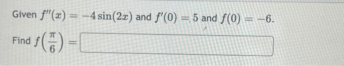 Solved f′′(x)=−4sin(2x) and f′(0)=5 and f(0)=−6f(6π)= | Chegg.com