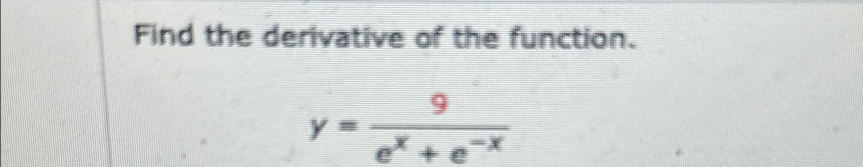 Solved Find the derivative of the function.y=9ex+e-x | Chegg.com