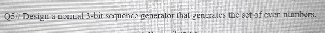 Solved Q5// Design a normal 3-bit sequence generator that | Chegg.com