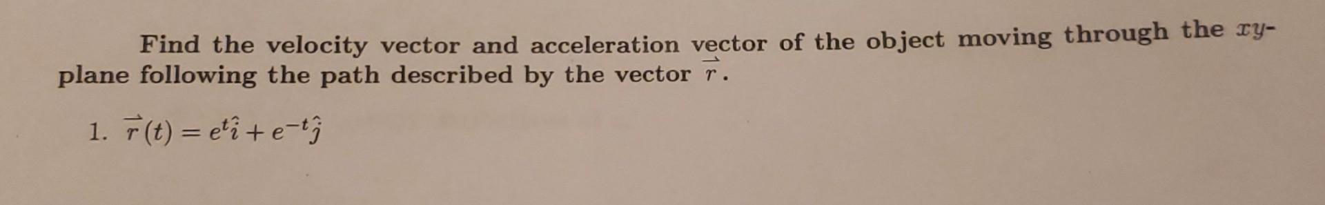 Solved Find the velocity vector and acceleration vector of | Chegg.com