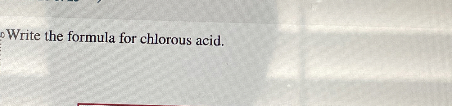 Solved Write the formula for chlorous acid. | Chegg.com