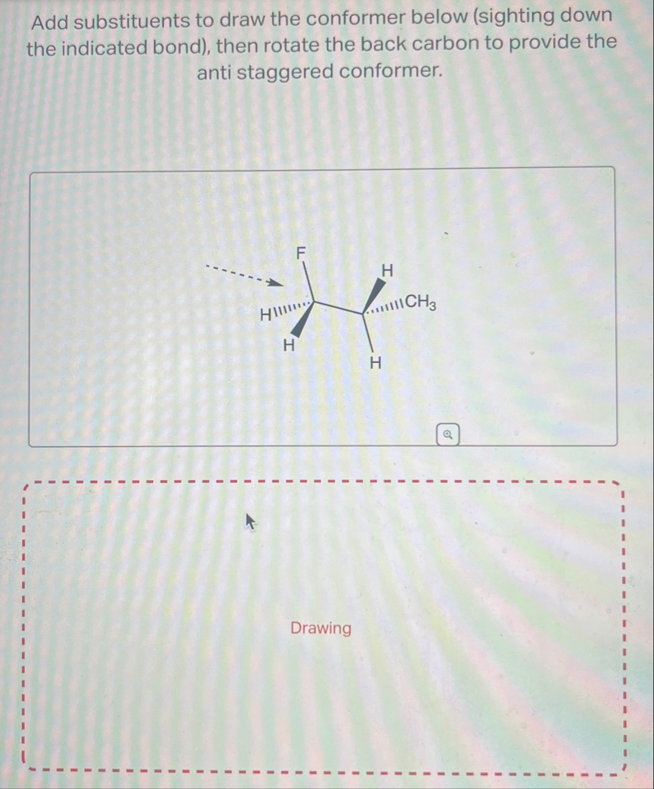 [Solved]: Add substituents to draw the conformer below (si