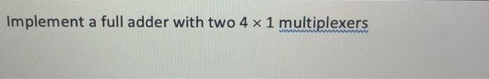 Solved Implement a full adder with two 4 x 1 multiplexers | Chegg.com
