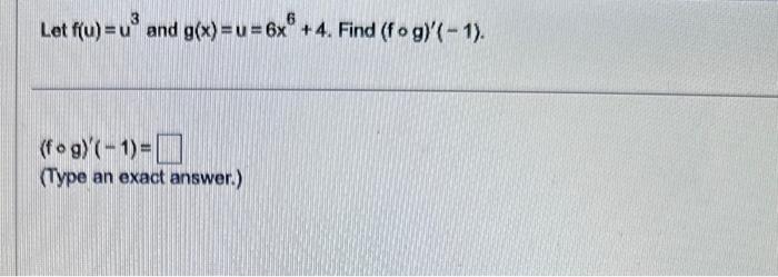 Solved Let f(u)=u3 and g(x)=u=6x6+4. Find (f∘g)′(−1) | Chegg.com