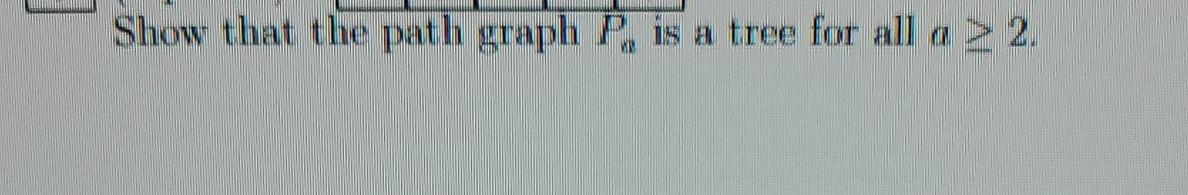 Solved Show that the path graph Pa is a tree for all a≥2. | Chegg.com