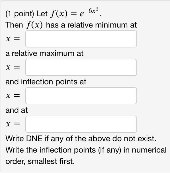 Solved (1 point) Let f(x)=e−6x2. Then f(x) has a relative | Chegg.com Solved (1 point) Let f(x)=e−6x2. Then f(x) has a relative | Chegg.com