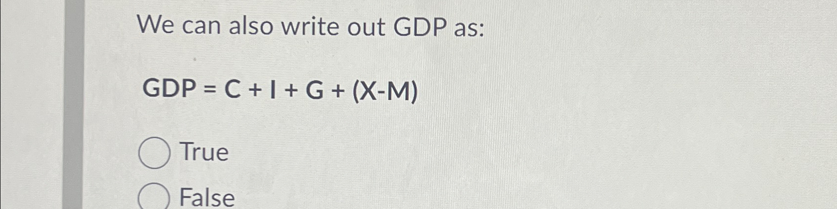 Solved We can also write out GDP as:GDP=C+I+G+(x-M) ﻿True | Chegg.com