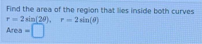 Solved Find the area of the region that lies inside both | Chegg.com